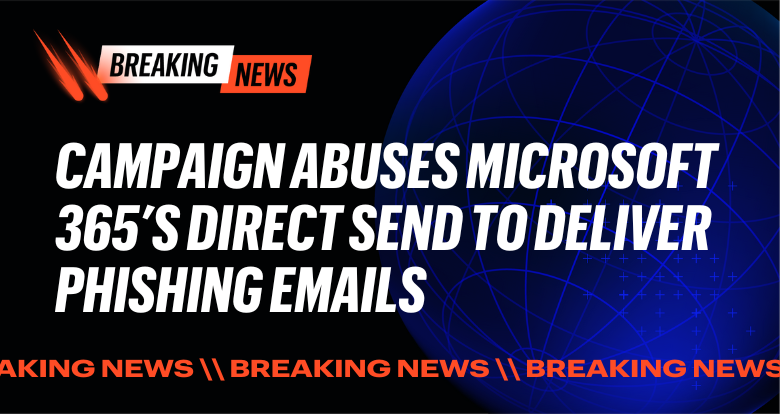 Ongoing Campaign Abuses Microsoft 365’s Direct Send to Deliver Phishing Emails